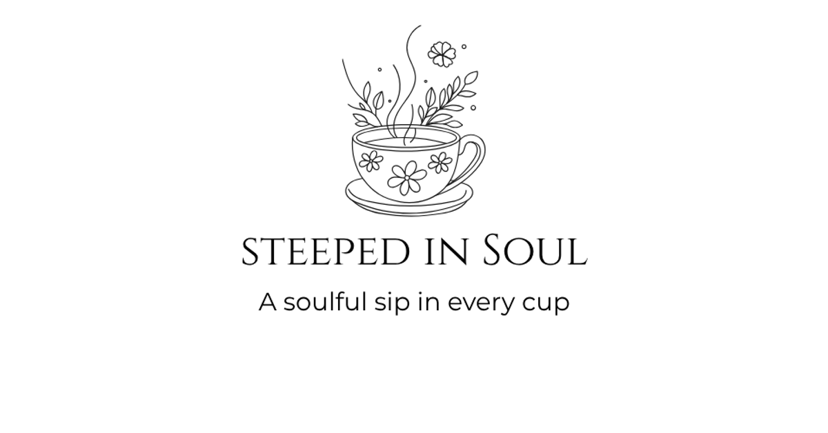 Steeped in Soul - A soulful sip in every cup